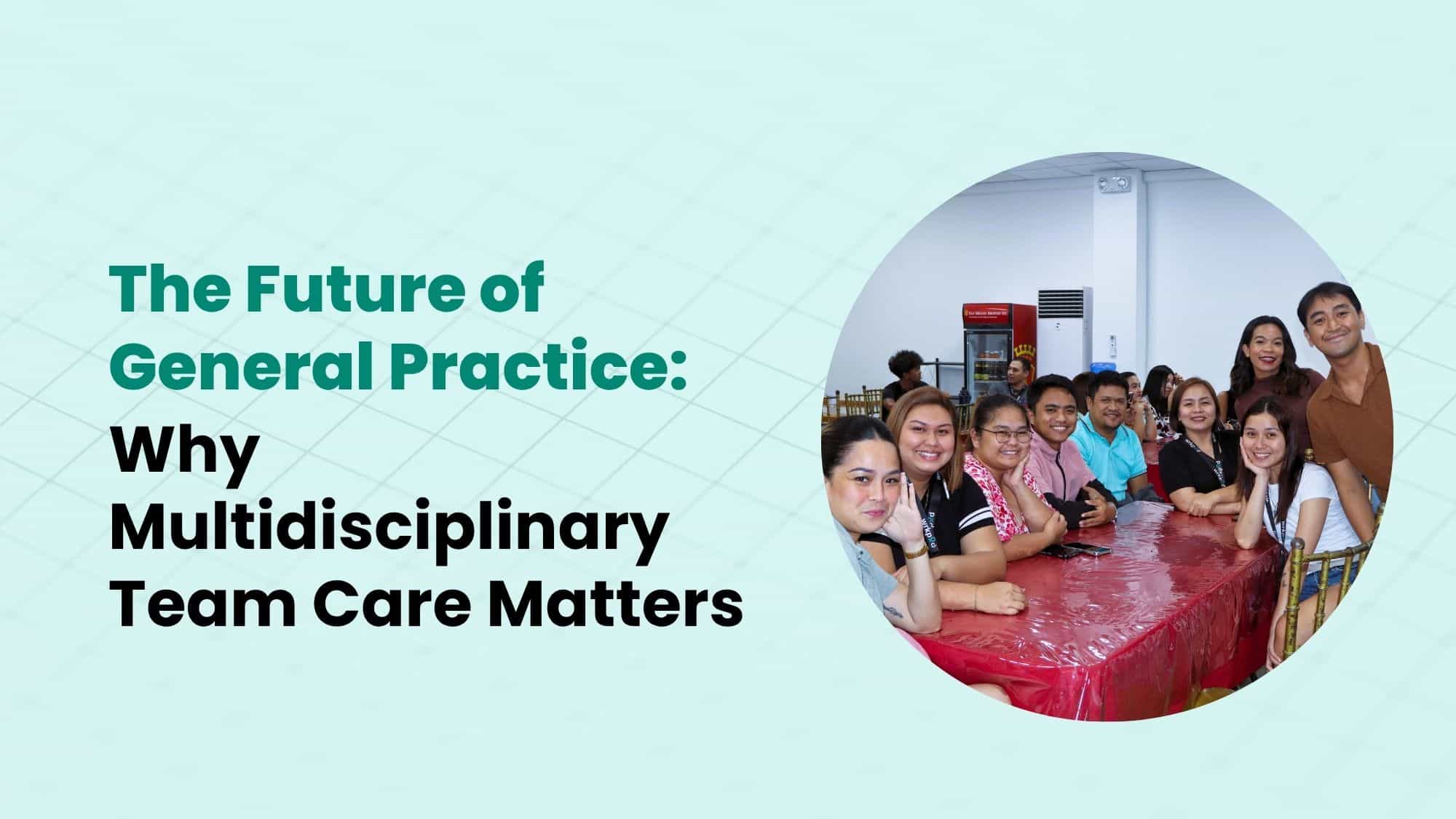 The Future of General Practice: Why Multidisciplinary Team Care Matters ...